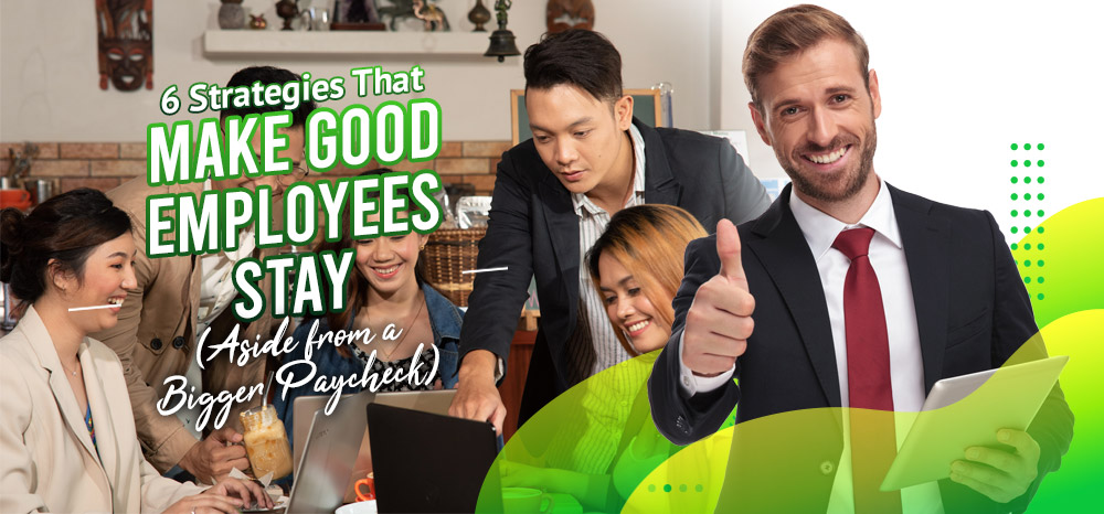 Six Strategies That Make Good Employees Stay (Aside From A Bigger ...