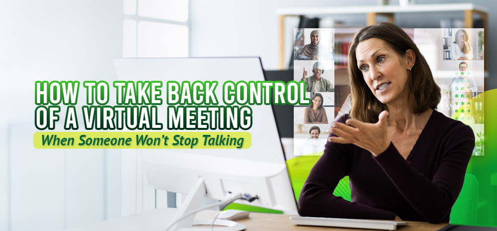 How to Take Back Control Of a Virtual Meeting When Someone Won’t Stop ...
