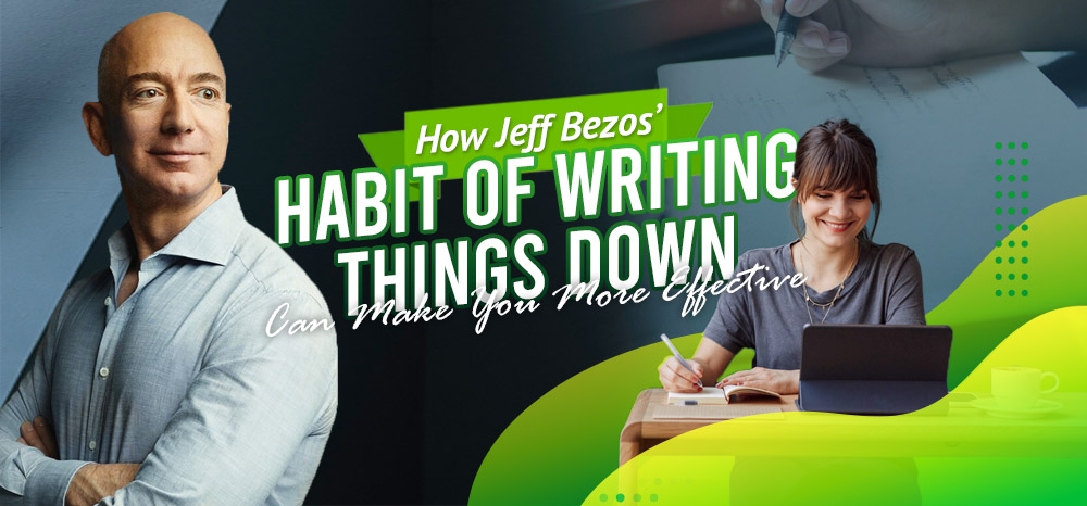 How Jeff Bezos’ Habit of Writing Things Down Can Make You More Effective