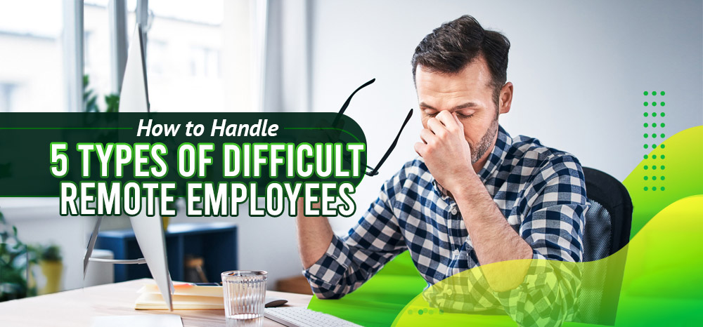 How to Handle Five Types of Difficult Remote Employees