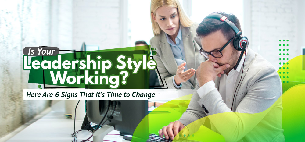 6 Signs Why It's Time to Change Your Leadership Style - Remote Staff